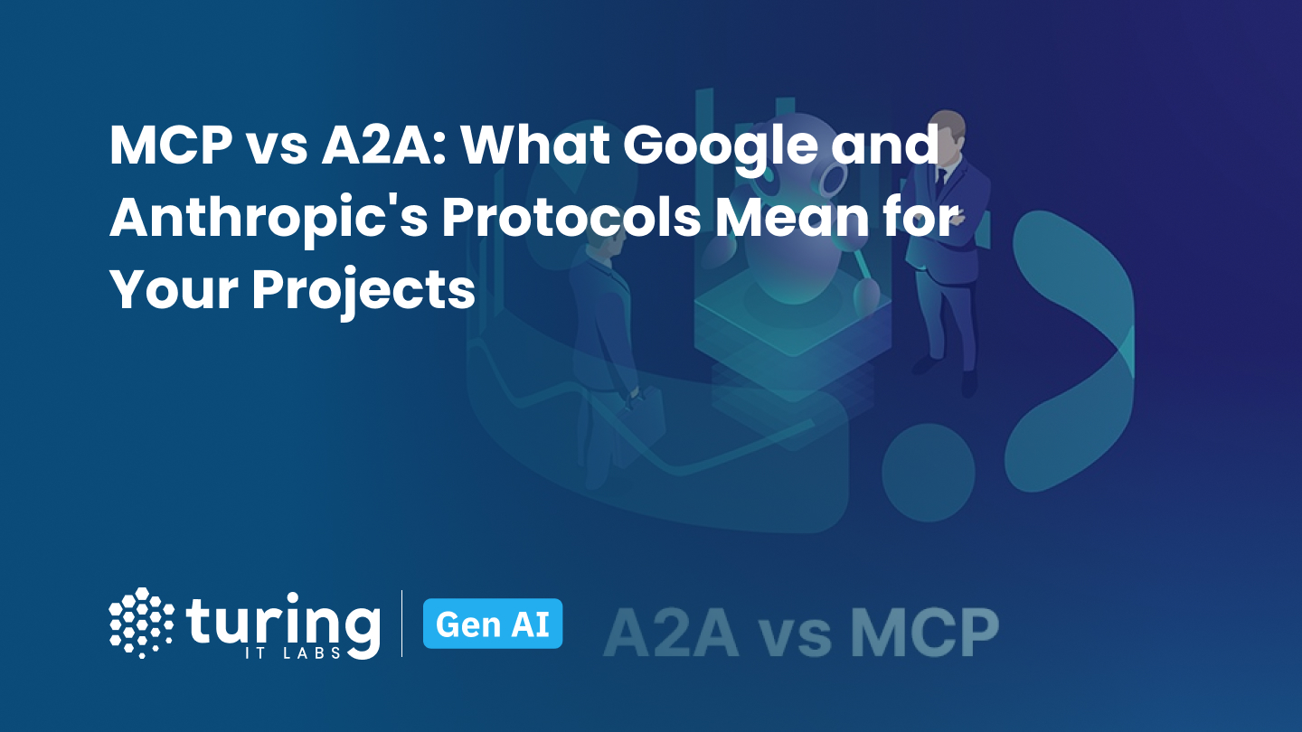 MCP vs A2A: What Google and Anthropic’s Protocols Mean for Your Projects - Turing IT Labs